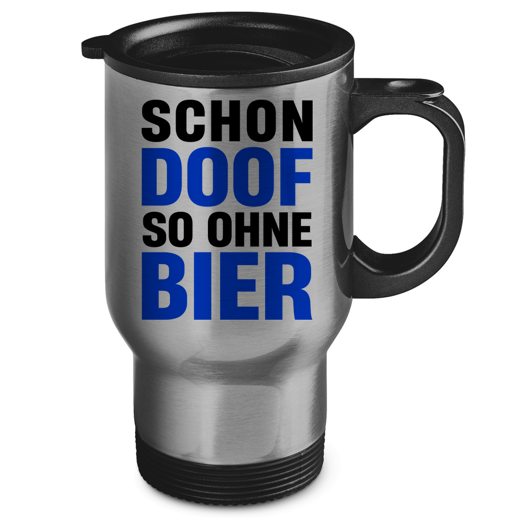 Schon doof so ohne Bier - Edelstahl-Thermobecher – Viva la Bavaria